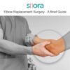Elbow Replacement Surgery - A Brief Guide - Siora Surgicals Pvt. Ltd.